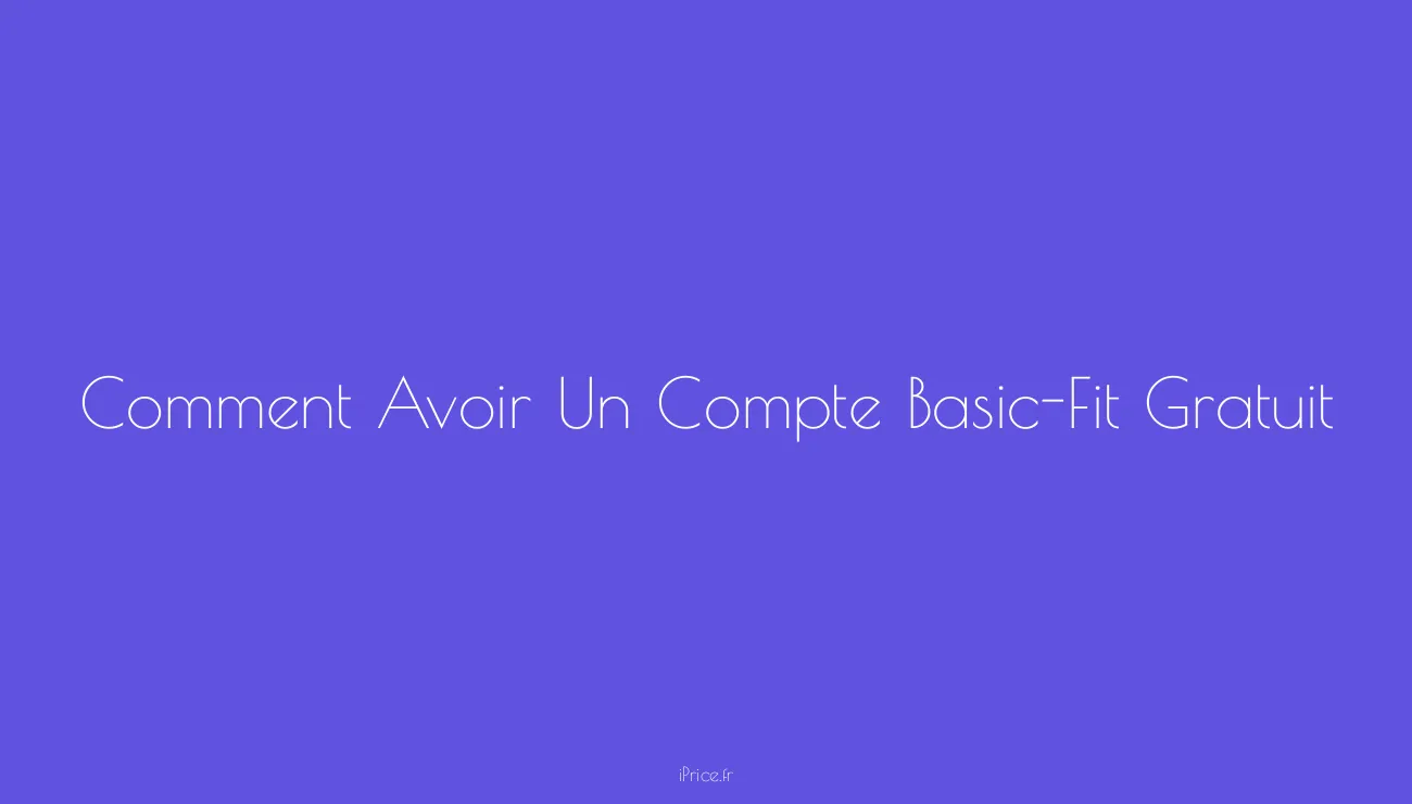 Comment obtenir un compte Basic-Fit gratuit et profiter de tous les ...