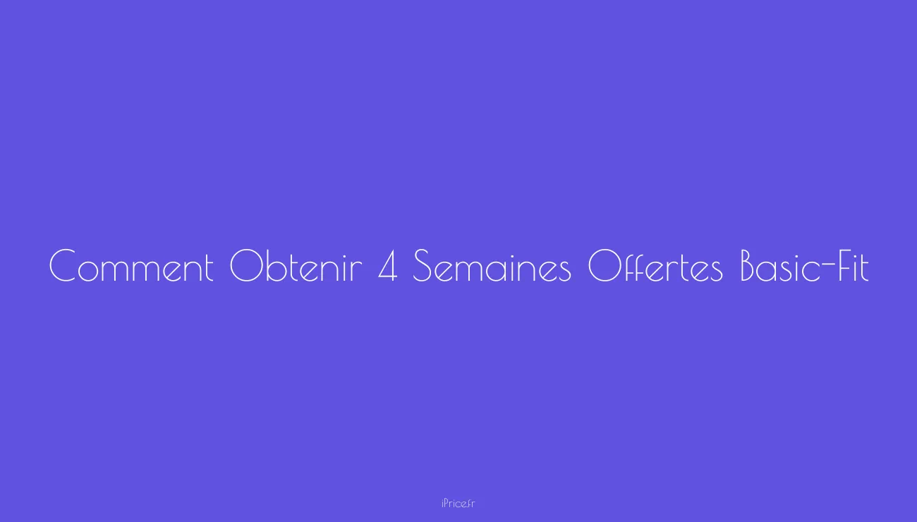 Comment profiter de 4 semaines offertes chez Basic-Fit et maximiser les ...