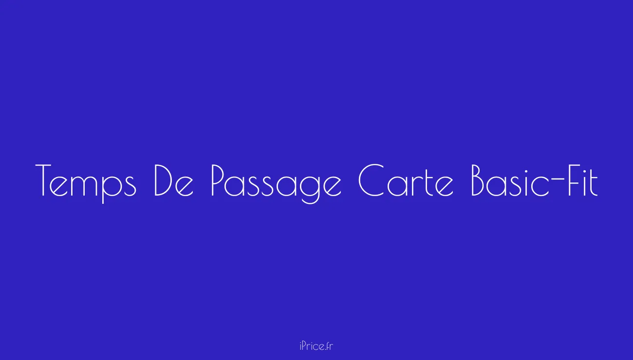 Quel est le temps de passage avec la carte Basic-Fit ? - iPrice - Le ...